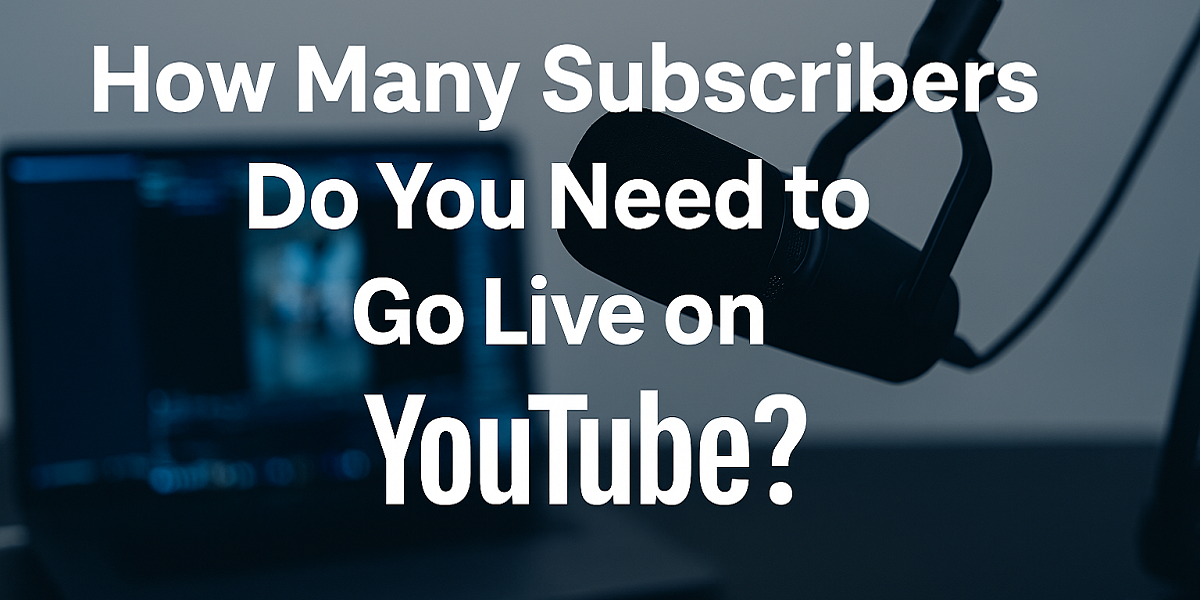 How Many Subscribers Do You Need to Go Live on YouTube?